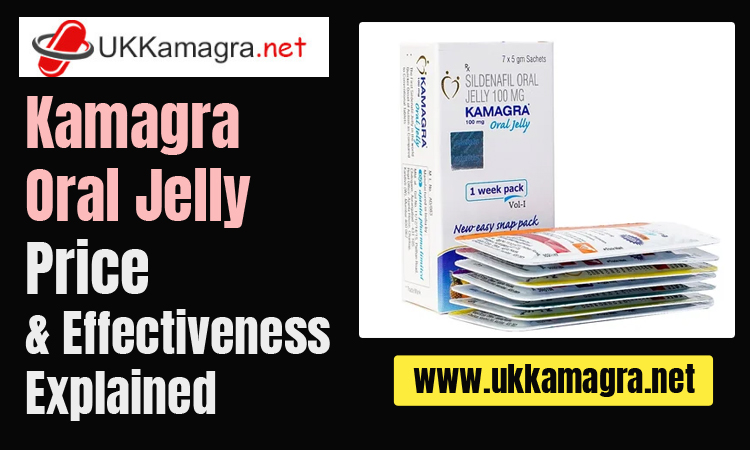Kamagra Oral Jelly Price & Effectiveness Explained
